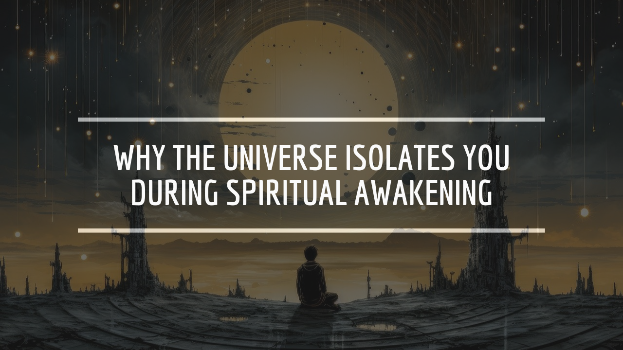 Why the Universe Isolates You During Spiritual Awakening - Ledbysource